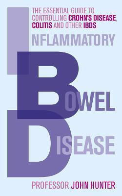 Inflammatory Bowel Disease: The Essential Guide To Controlling Crohn's Disease, Colitis And ...