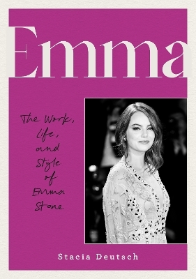 Emma: The Work, Life, And Style Of Emma Stone Stacia Deutsch Epic Ink ...