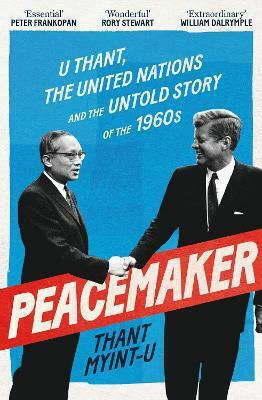 Peacemaker U Thant The United Nations And The Untold Story Of The 1960s ...