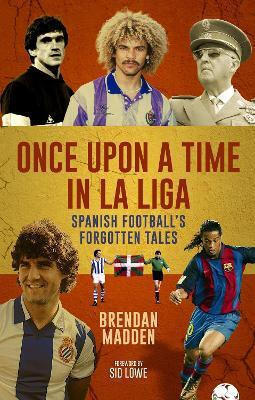Once Upon A Time In La Liga Spanish Football's Forgotten Tales Brendan ...
