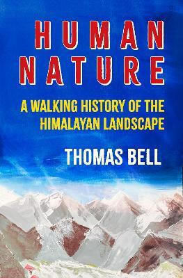 Human Nature A Walking History Of The Himalayan Landscape Thomas Bell ...